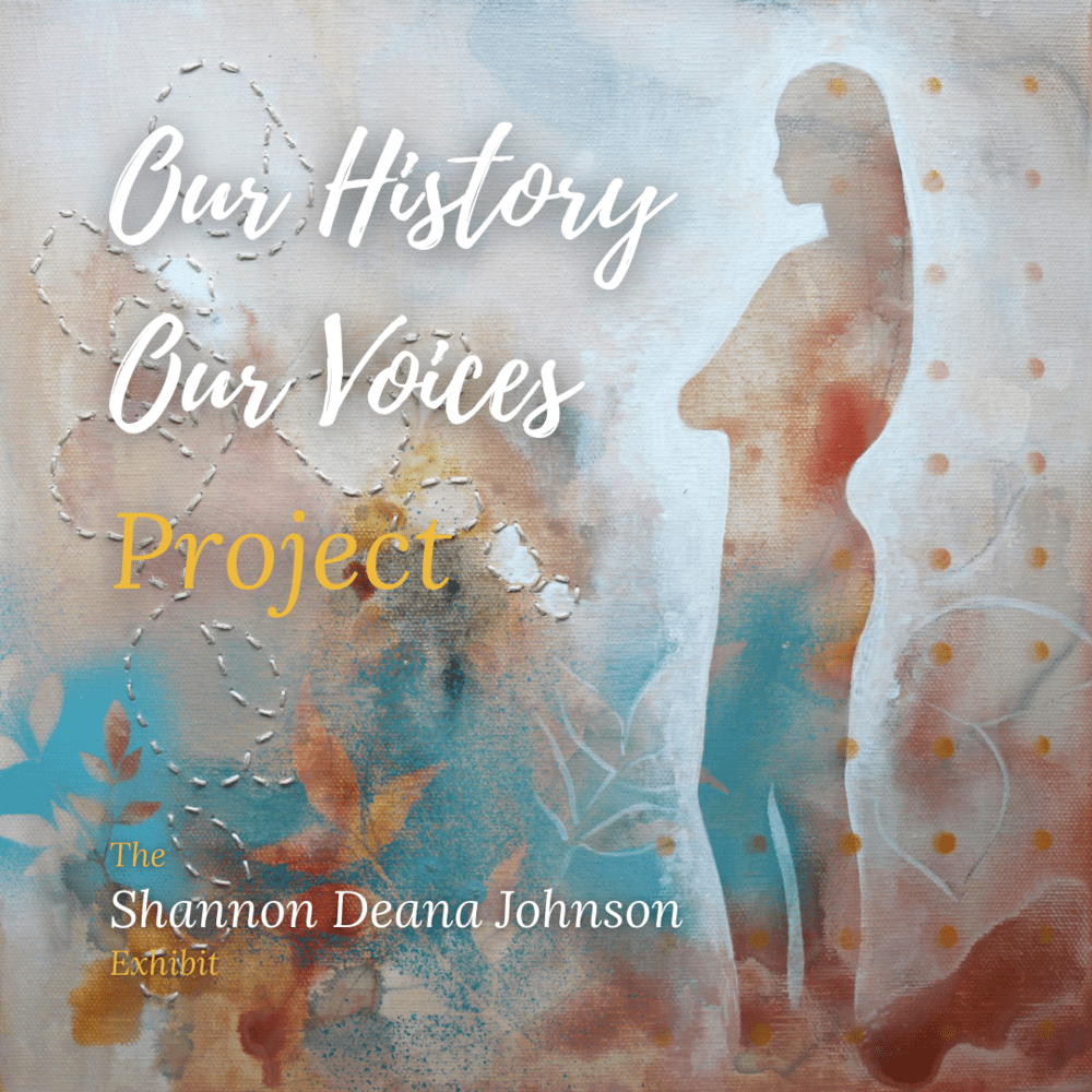 Our History, Our Voices Project | The Shannon Deana Johnson Exhibit