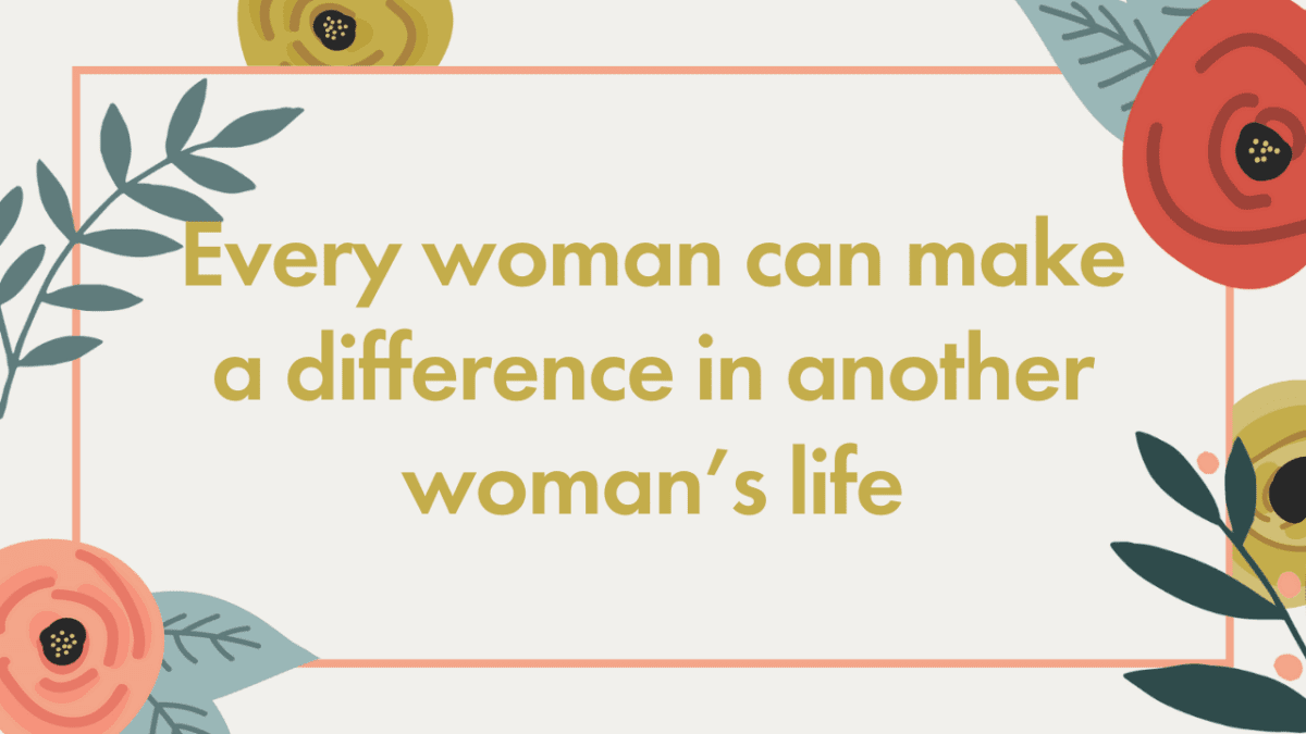 Every woman can make a difference in another woman’s life